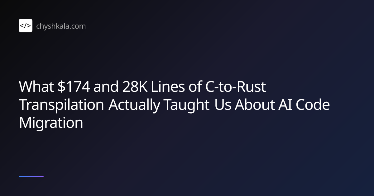 What $174 and 28K Lines of C-to-Rust Transpilation Actually Taught Us ...